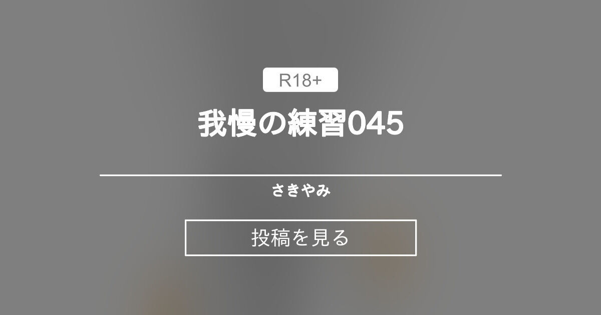 【おしっこ我慢】 我慢の練習045 - さきやみ (まの/なつかげゆう)の投稿｜ファンティア[Fantia]