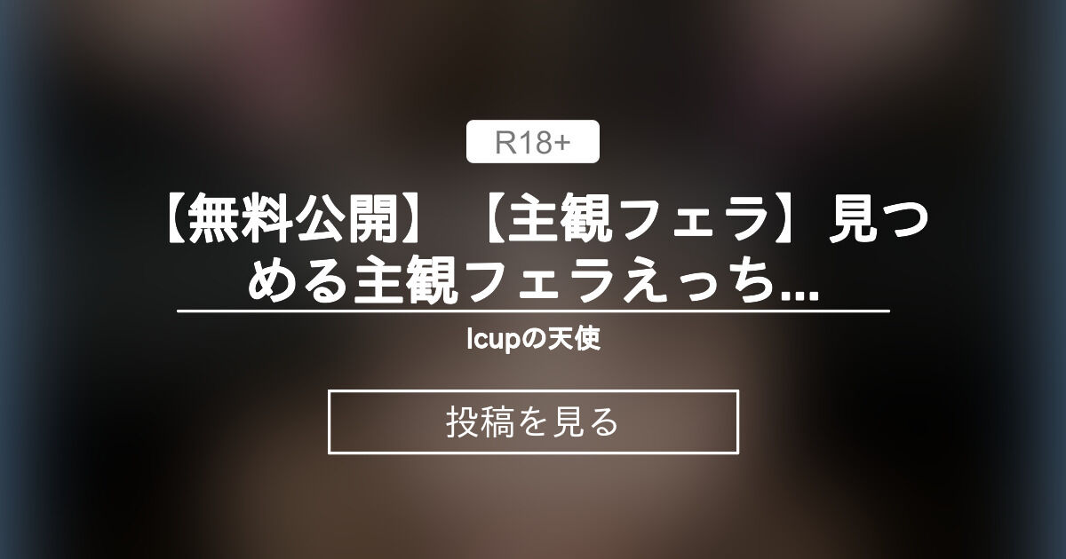 【素人】 【無料公開】【主観フェラ】見つめる主観フェラ♡えっちな音注意//【No.108】 - Icupの天使👼🏻 (宇佐美りな)の投稿｜ファンティア[Fantia]