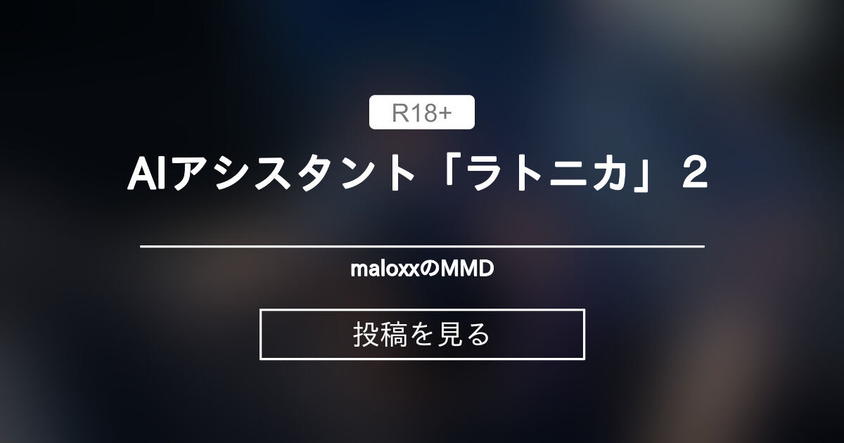 【mmd】 AIアシスタント「ラトニカ」2 - maloxx🔞のMMD (maloxx🔞)の投稿｜ファンティア[Fantia]