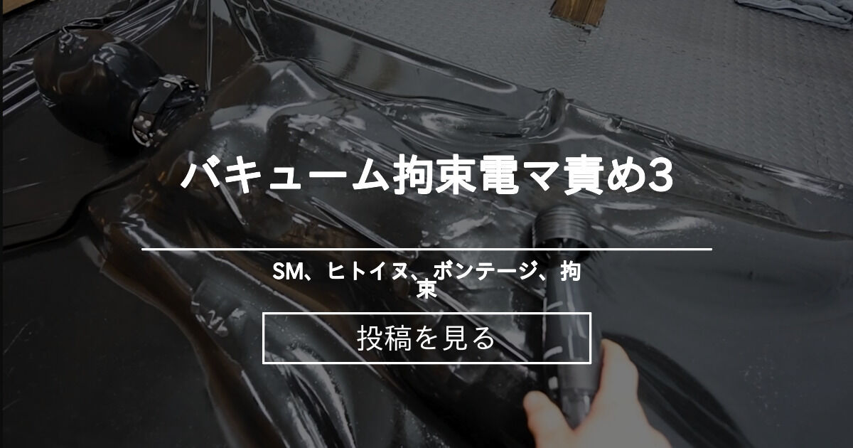 バキューム拘束電マ責め3 - SM、ヒトイヌ、ボンテージ、拘束 (Lemon)の投稿｜ファンティア[Fantia]