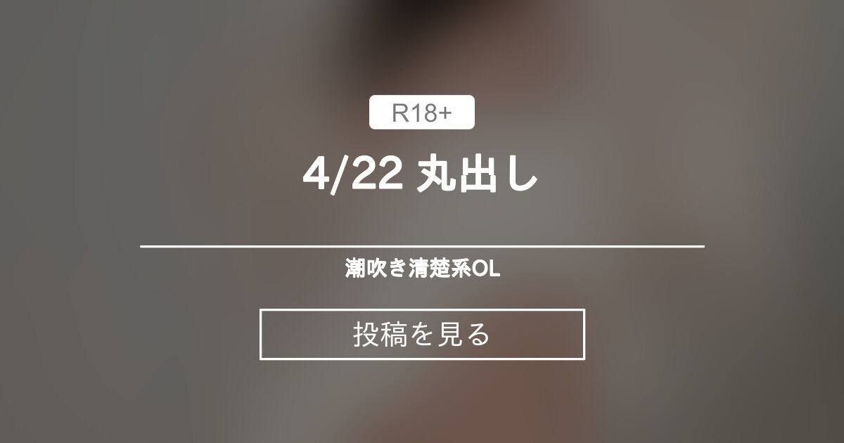 4/22 丸出し - 潮吹き清楚系OL♡ (れみちろ🍫)の投稿｜ファンティア[Fantia]