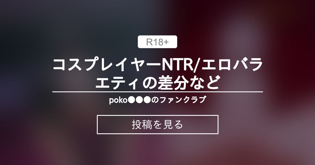 【NTR】 コスプレイヤーNTR/エロバラエティの差分など - poko のファンクラブ (poko )の投稿｜ファンティア[Fantia]