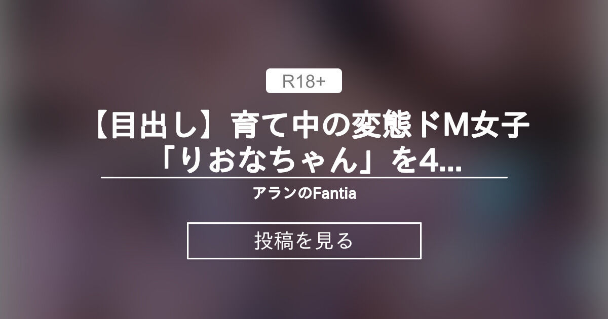 【目出し】育て中の変態ドM女子「りおなちゃん」を4人の複数ち〇ぽで孕ませ中出し密会。 - アランのFantia (アラン)の投稿｜ファンティア[Fantia]
