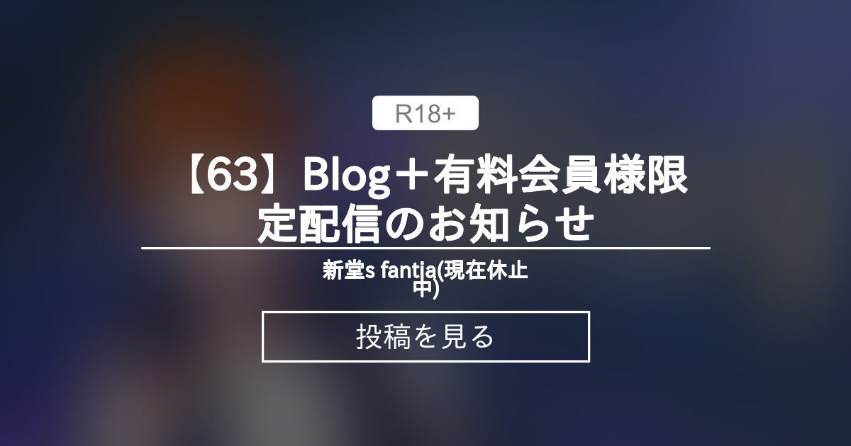 【63】Blog＋有料会員様限定配信のお知らせ - 新堂's fantia (新堂大輔)の投稿｜ファンティア[Fantia]