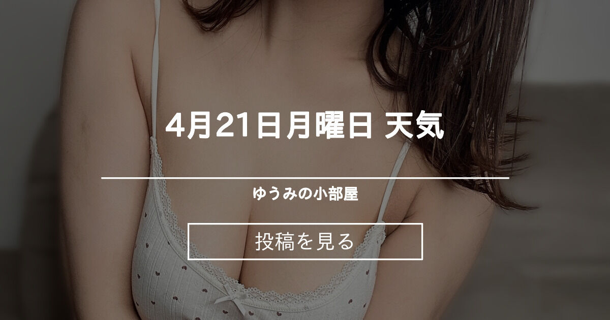【ゆうみ】 4月21日月曜日 天気☀️ - ゆうみの小部屋 (ゆうみ)の投稿｜ファンティア[Fantia]