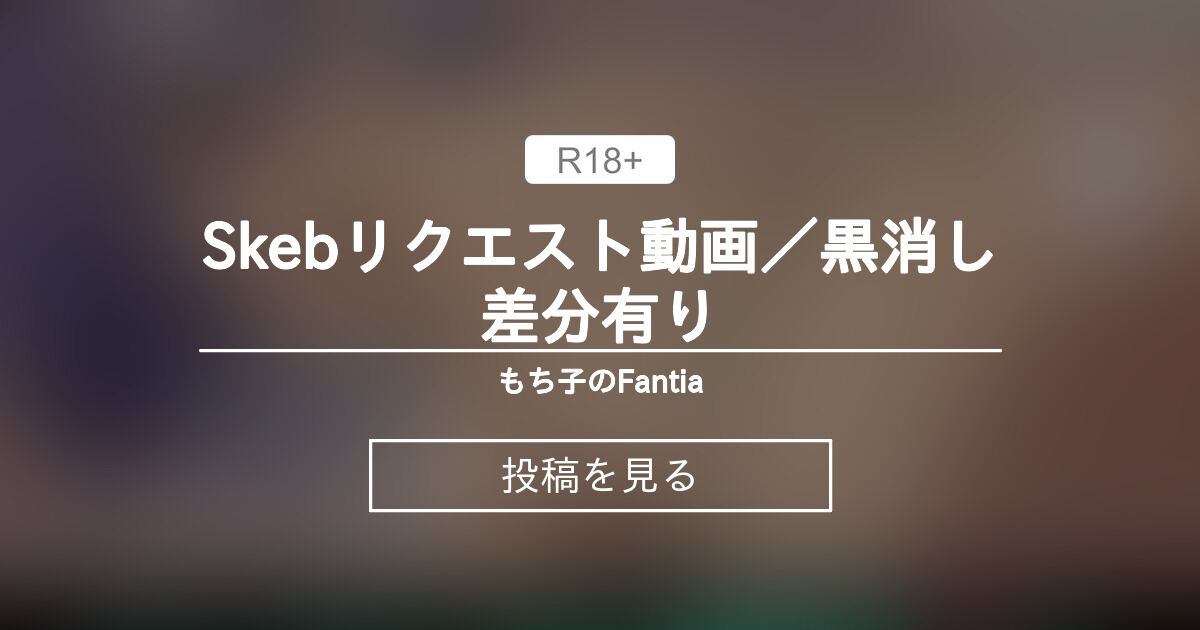 【Skeb】 Skebリクエスト動画／黒消し差分有り - もち子のFantia (もち子)の投稿｜ファンティア[Fantia]