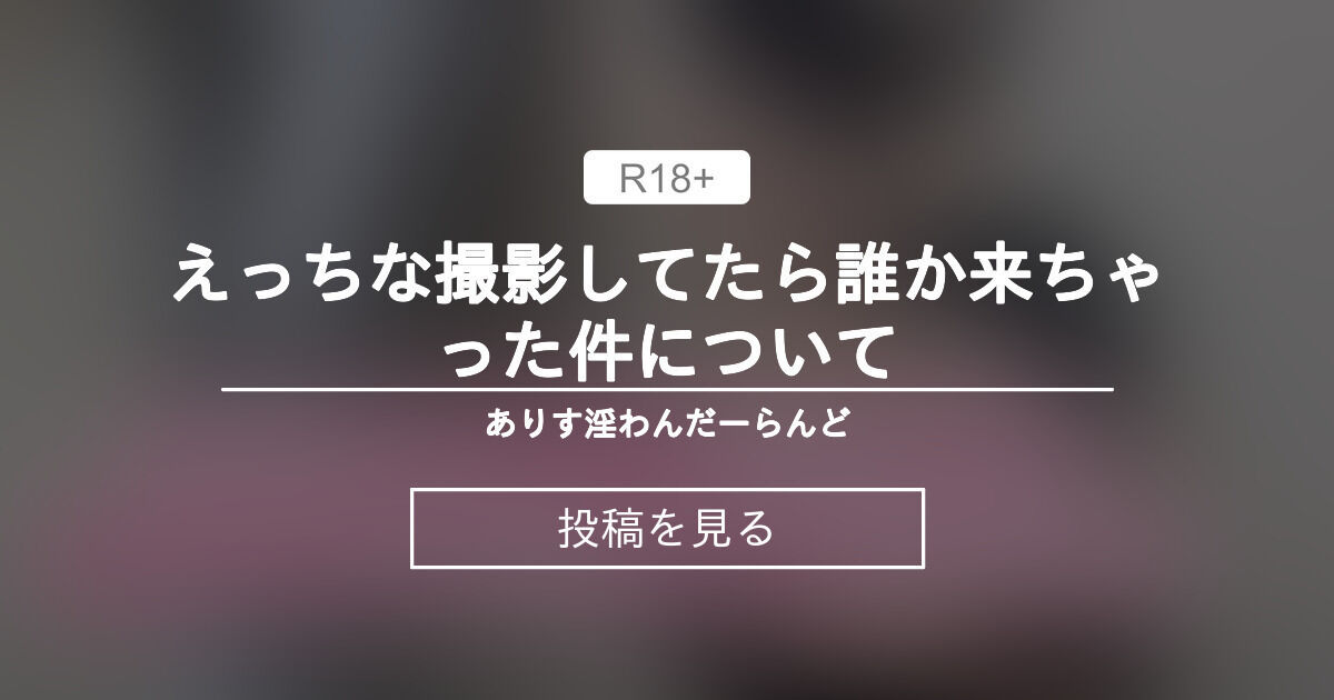 【動画】 えっちな撮影してたら誰か来ちゃった件について🫣 - ♡ありす淫わんだーらんど♡ (ありすLIA)の投稿｜ファンティア[Fantia]