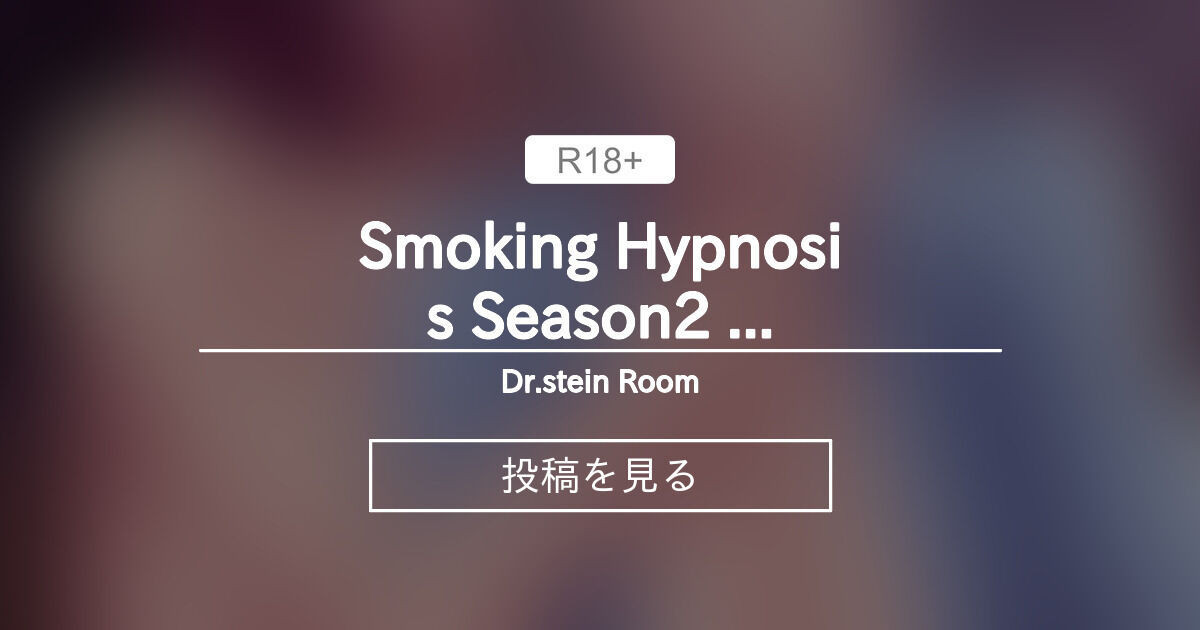 Smoking Hypnosis Season2 EP.10 Preview - Dr.stein Room (Dr.stein)の投稿｜ファンティア[Fantia]