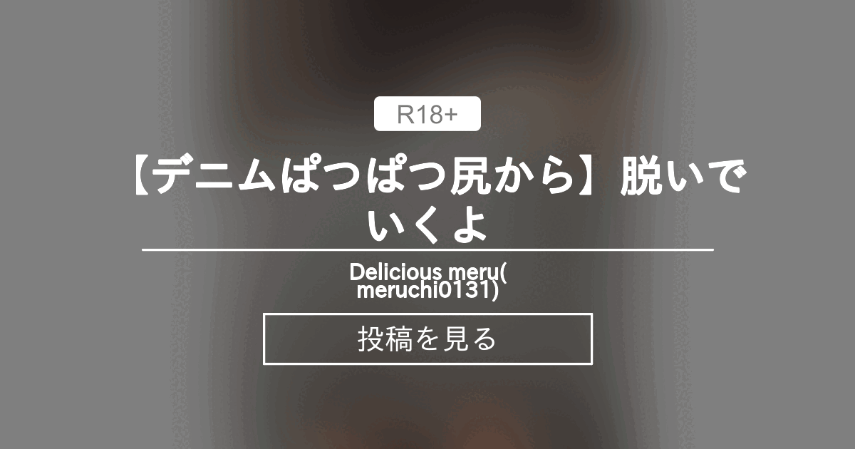 【デニムぱつぱつ尻から】脱いでいくよ ️😍 - Delicious meru(©︎meruchi0131) (meru)の投稿｜ファンティア ...