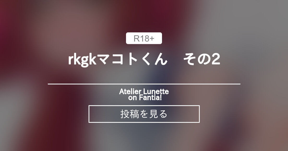 rkgkマコトくん その2 - Atelier Lunette on Fantia! (三国あつ子)の投稿｜ファンティア[Fantia]