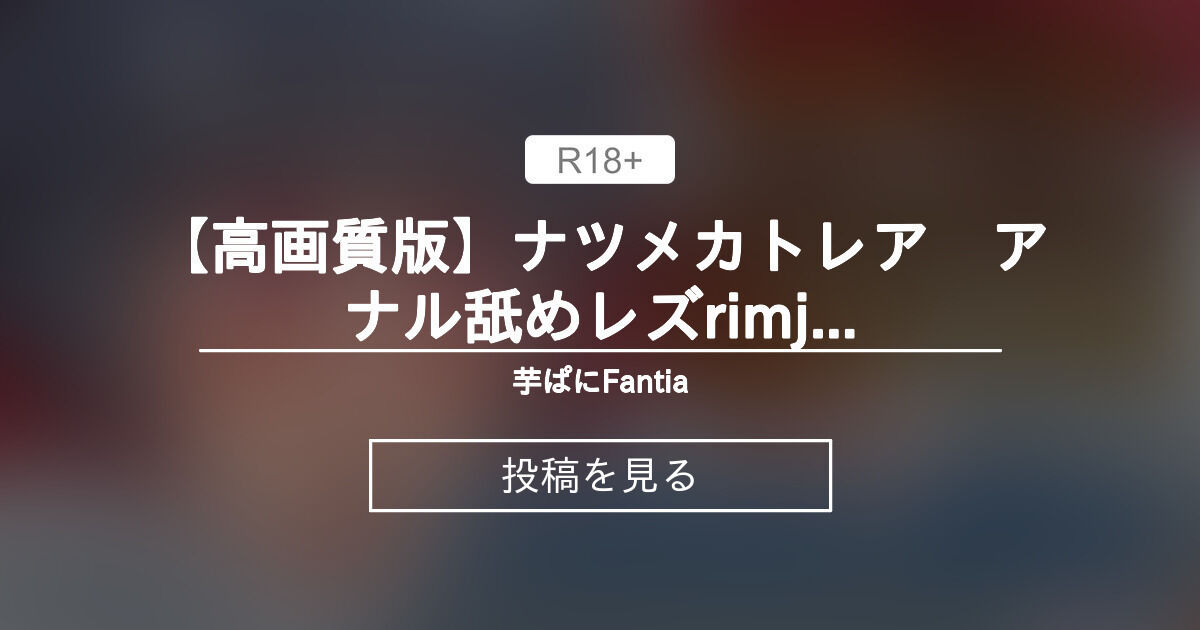 【スカトロ】 【高画質💩版】ナツメ×カトレア アナル舐めレズ💕rimjob😋Part.2 - 芋ぱにFantia (芋塚ぱにくる)の投稿｜ファンティア[Fantia]