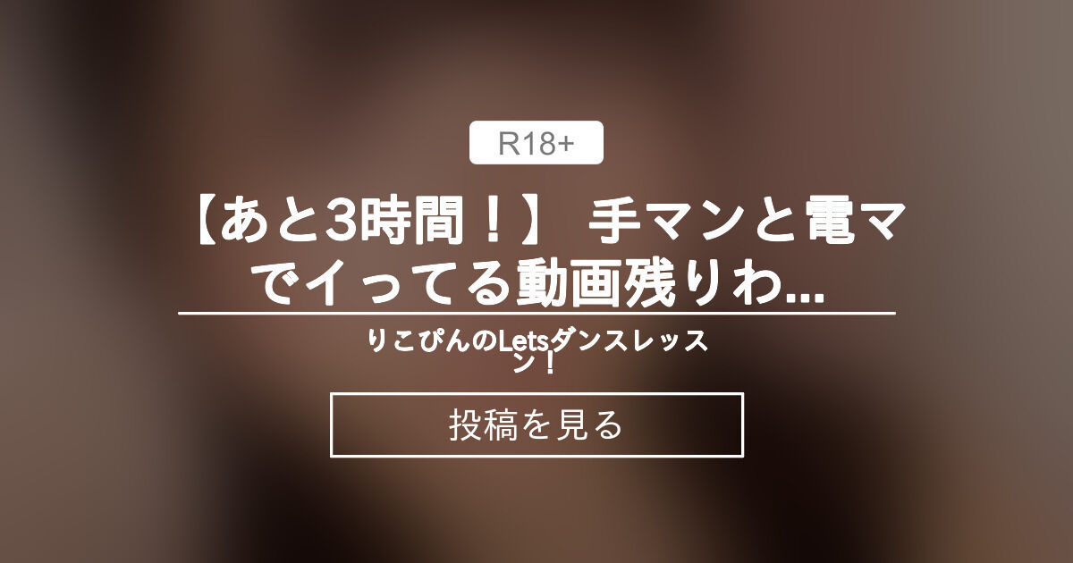 【あと3時間！】 手マンと電マでイってる動画残りわずか！！ - りこぴんのLet'sダンスレッスン！🎶 (りこぴん！)の投稿｜ファンティア[Fantia]