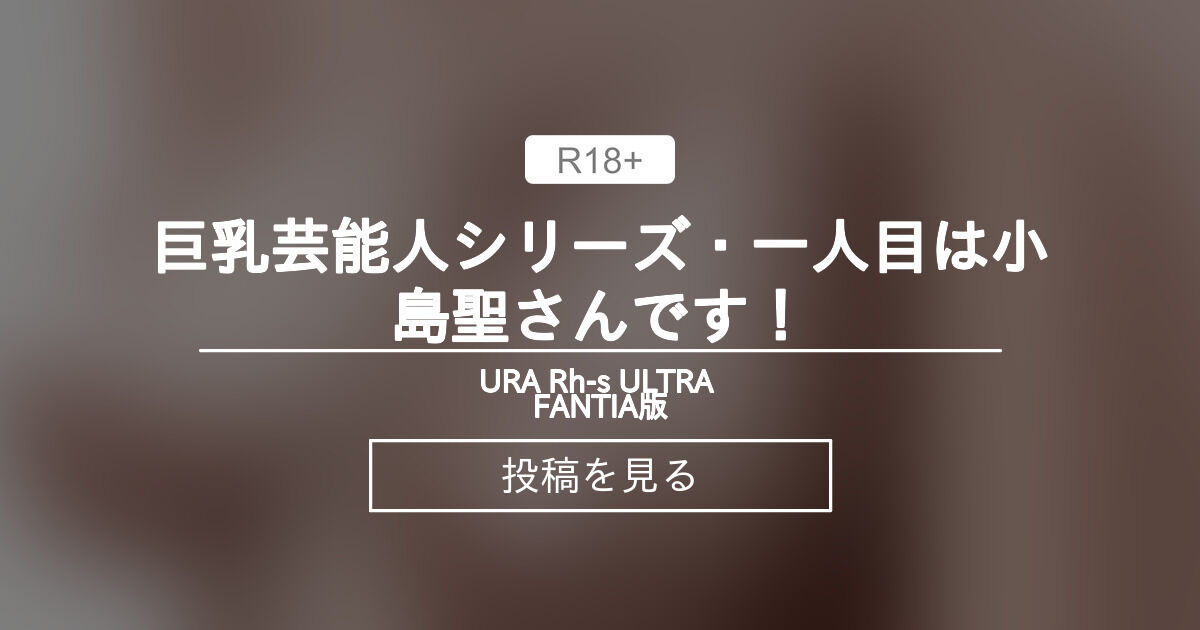 【おっぱい】 巨乳芸能人シリーズ・一人目は小島聖さんです！ - URA Rh-s ULTRA FANTIA版 (URA 速位人矢)の投稿｜ファンティア[Fantia]