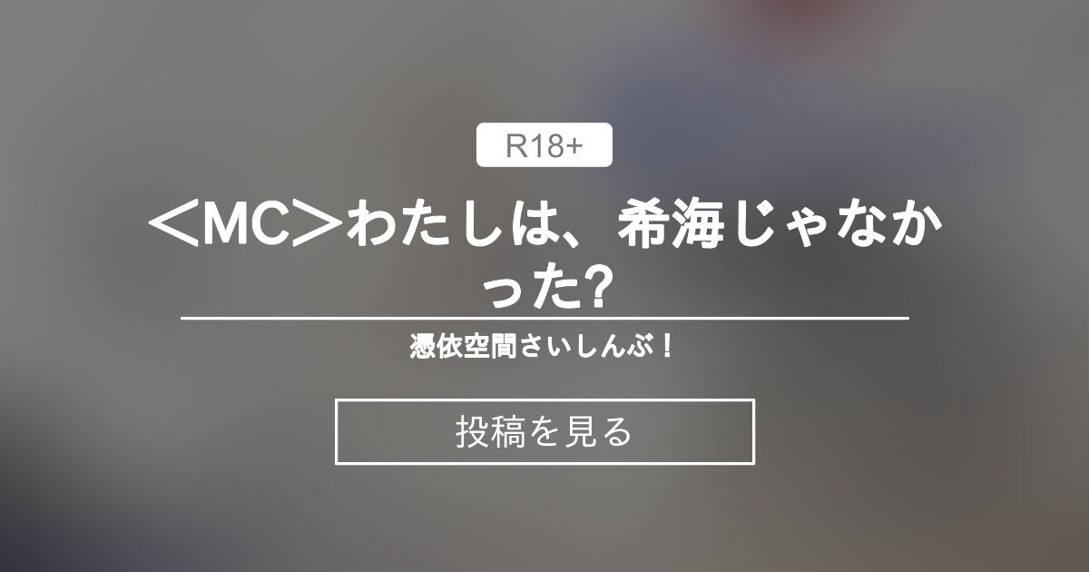 【MC】 ＜MC＞わたしは、希海じゃなかった? - 憑依空間さいしんぶ！ (無名)の投稿｜ファンティア[Fantia]
