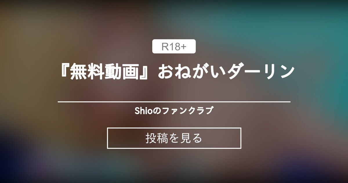 【動画】 『無料動画』おねがいダーリン - Shioのファンクラブ (Shio)の投稿｜ファンティア[Fantia]