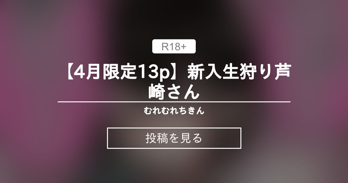 【マゾ向け】 【4月限定13p】新入生狩り芦崎さん💕 - むれむれちきん (手羽咲ちきん🔞)の投稿｜ファンティア[Fantia]