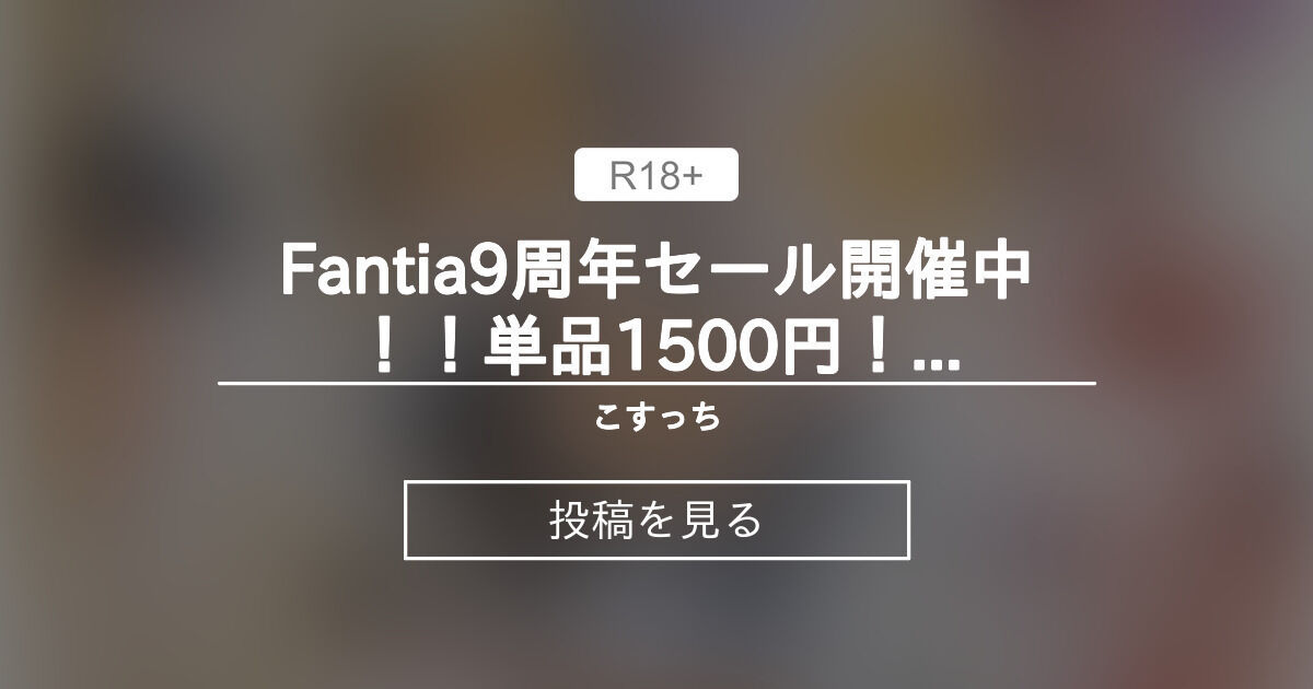 💕Fantia9周年セール開催中！！💕 単品1500円！週替り動画見放題ぷらんなら500円！！ 💖超絶お買い得🥳 - こすっち (こすっち)の投稿｜ファンティア[Fantia]