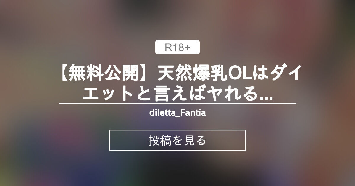 【無料公開】天然爆乳OLはダイエットと言えばヤれる！ - diletta_Fantia (diletta)の投稿｜ファンティア[Fantia]