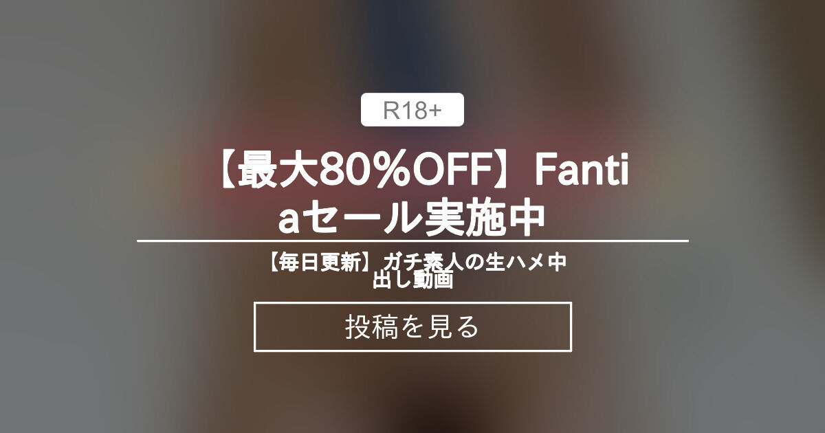 【中出し】 【最大80％OFF】Fantiaセール実施中 - 【毎日更新】ガチ素人の生ハメ中出し動画 (蜜のあわれ)の投稿｜ファンティア[Fantia]