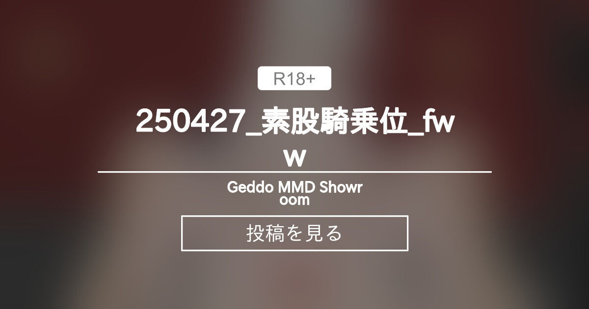 250427_素股騎乗位_fww - Geddo MMD Showroom (Geddo)の投稿｜ファンティア[Fantia]