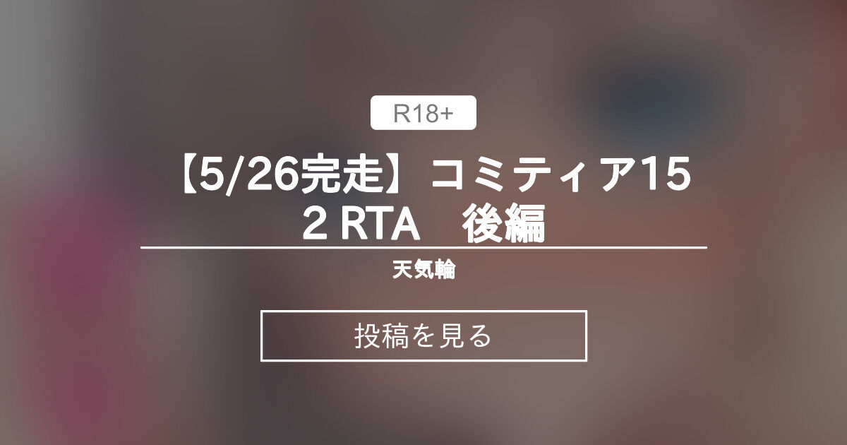 【RTA】 【5/26完走】コミティア152 RTA 後編 - 天気輪 (甘露アメ)の投稿｜ファンティア[Fantia]