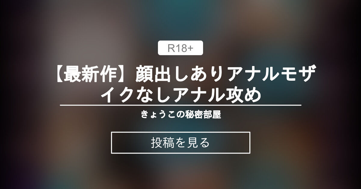 【最新作‼️】顔出しあり‼️アナルモザイクなし‼️アナル攻め‼️ - きょうこの秘密部屋 (PcupOLきょうこ)の投稿｜ファンティア[Fantia]
