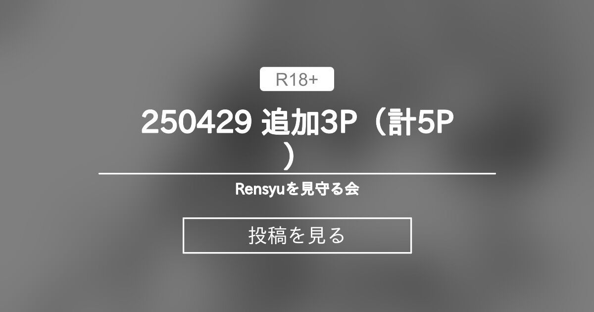 250429 追加3P（計5P） - Rensyuを見守る会 (Rensyu)の投稿｜ファンティア[Fantia]