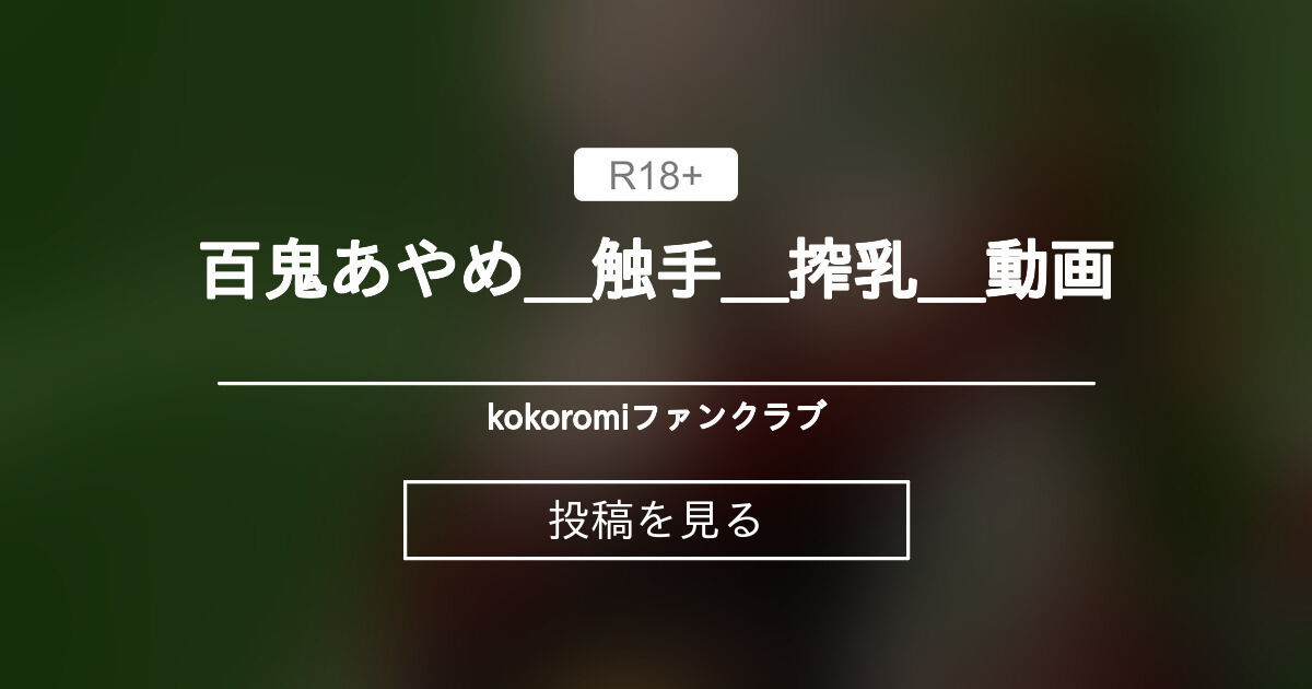 百鬼あやめ_触手_搾乳_動画 - kokoromiファンクラブ (kokoromi)の投稿｜ファンティア[Fantia]