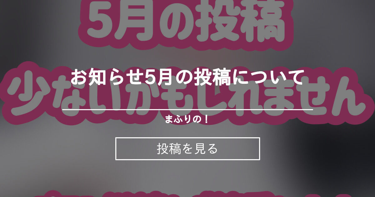 ⚠️お知らせ⚠️5月の投稿について - まふりの！ (mafuri)の投稿｜ファンティア[Fantia]