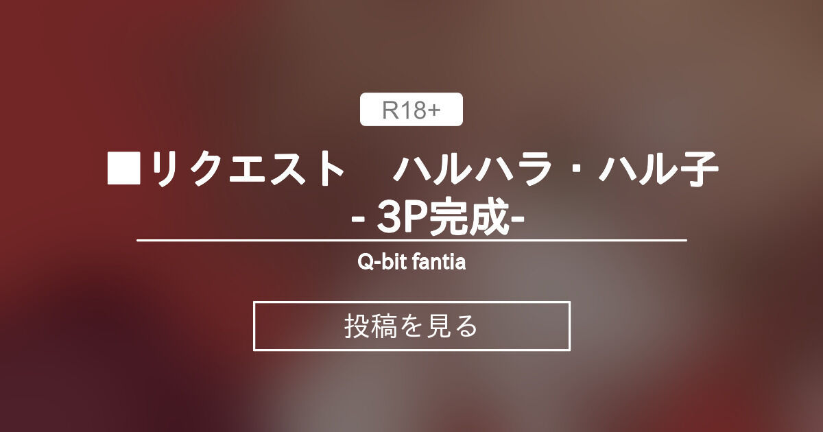 リクエスト ハルハラ・ハル子 - 3P完成- - Q-bit fantia (のりぞう)の投稿｜ファンティア[Fantia]