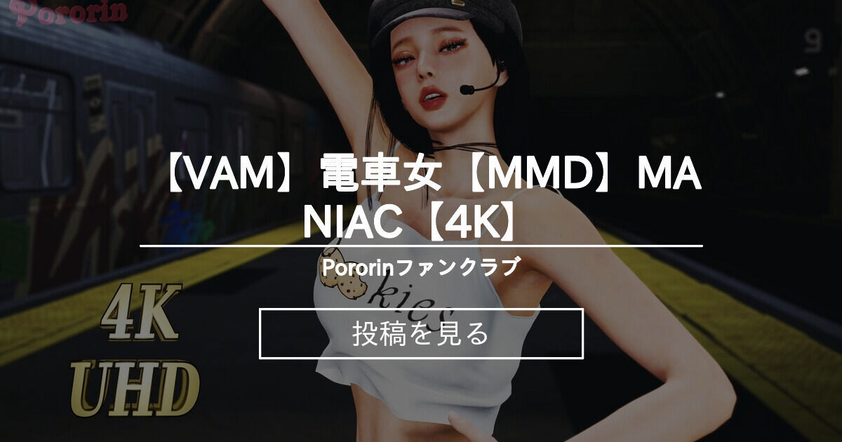 【VAM】 【VAM】電車女【MMD】MANIAC【4K】 - Pororinファンクラブ (Pororin)の投稿｜ファンティア[Fantia]
