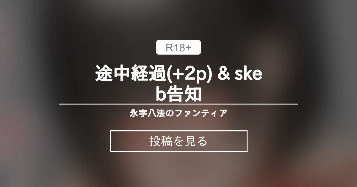 途中経過(+2p) & skeb告知 - 永字八法のファンティア (永字八法)の投稿｜ファンティア[Fantia]