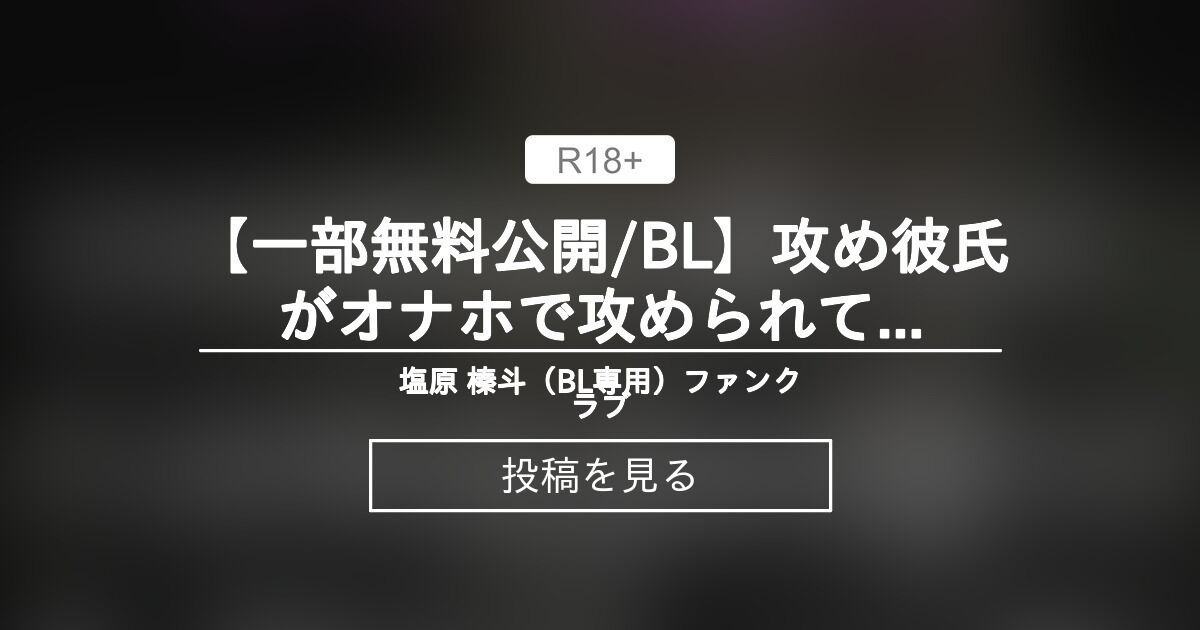 【受け】 【🔞一部無料公開/BL】攻め彼氏がオナホで攻められてメスイキしちゃう音声 - 塩原 榛斗（BL専用）ファンクラブ (【無料公開あり】塩原 榛斗のBL専用部屋)の投稿｜ファンティア ...