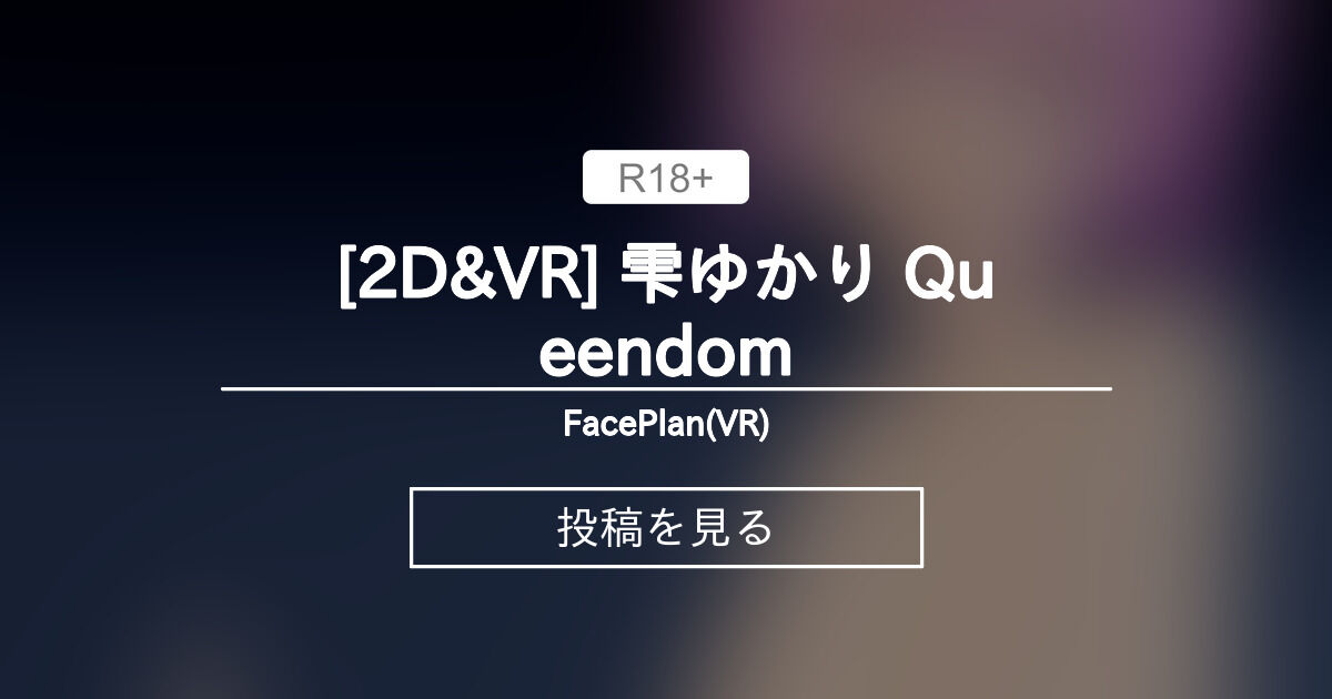 [2D&VR] 雫ゆかり Queendom - FacePlan(VR) (FacePlan)の投稿｜ファンティア[Fantia]