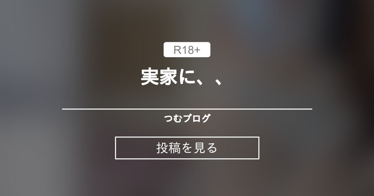 【就活】 実家に、、 - つむブログ (つむぐ)の投稿｜ファンティア[Fantia]