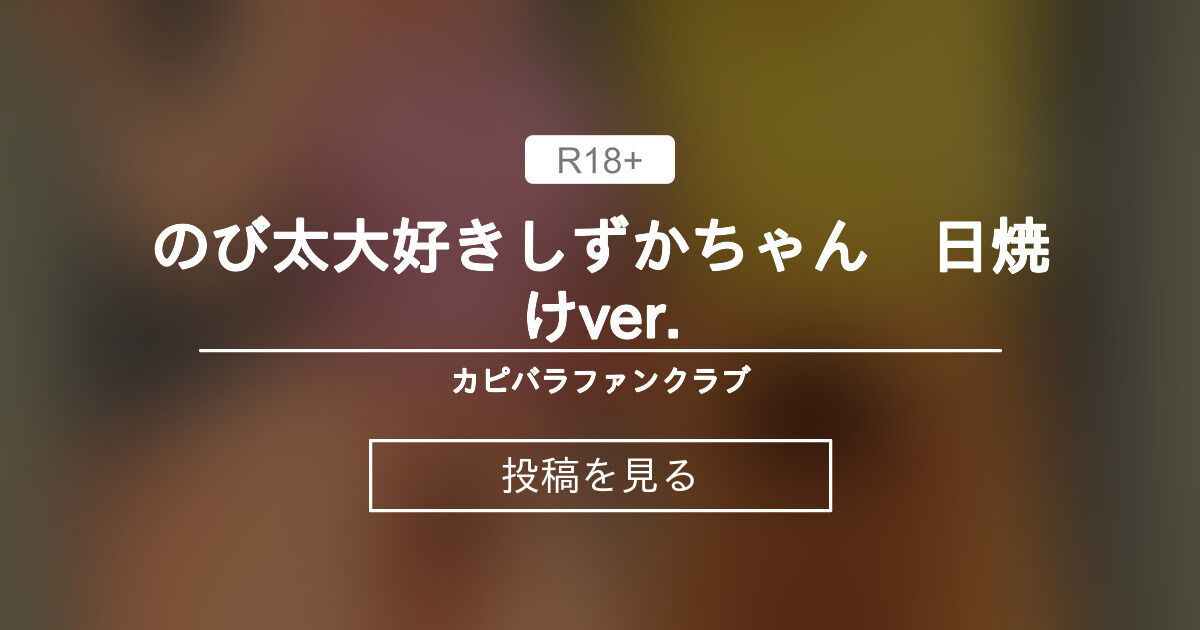 【R18】 のび太大好きしずかちゃん 日焼けver. - カピバラファンクラブ (カピバラ)の投稿｜ファンティア[Fantia]
