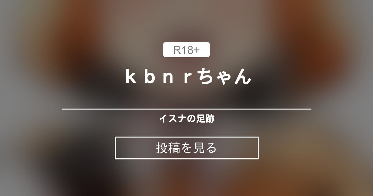【二次創作】 kbnrちゃん - イスナの足跡 (イスナ@Skeb募集中)の投稿｜ファンティア[Fantia]