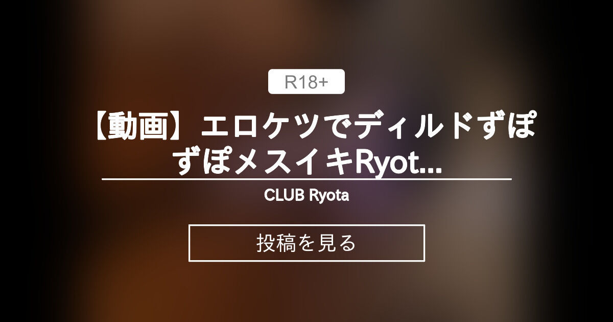 【女装】 【動画】エロケツでディルドずぽずぽメスイキRyotaくん💕 - CLUB Ryota (Ryota)の投稿｜ファンティア[Fantia]