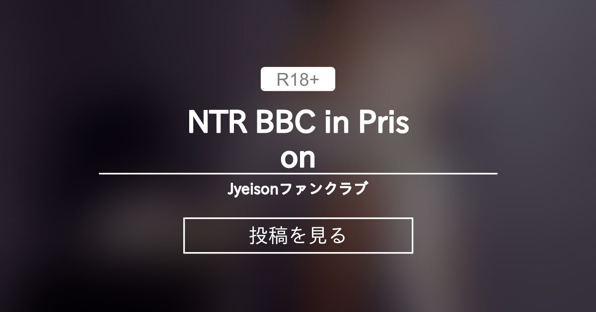 【R18】 NTR BBC in Prison - Jyeisonファンクラブ (Jyeison)の投稿｜ファンティア[Fantia]