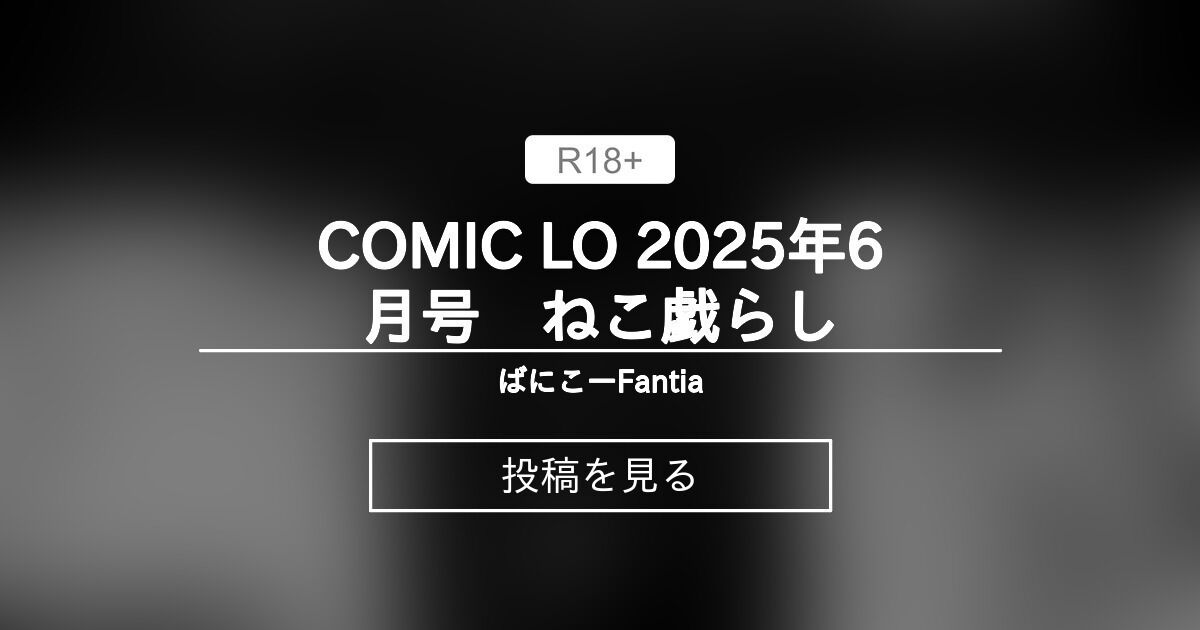 【商業誌】 COMIC LO 2025年6月号 ねこ戯らし - ばにこー×Fantia (ばにこー)の投稿｜ファンティア[Fantia]