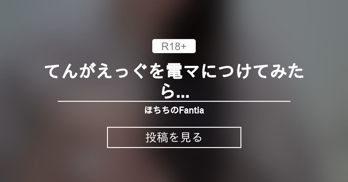 てんがえっぐを電マにつけてみたら...🙈 - ほちちのFantia (ほちち♡)の投稿｜ファンティア[Fantia]