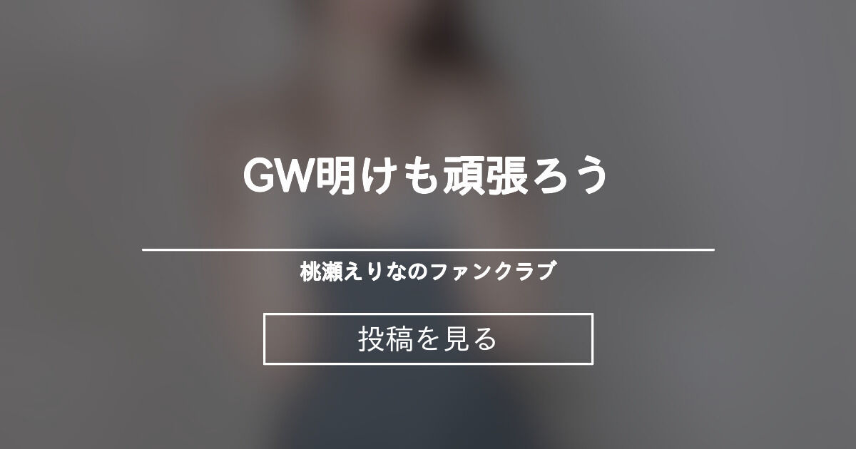 GW明けも頑張ろう🥺💋 - 桃瀬えりなのファンクラブ🎀 (桃瀬えりな)の投稿｜ファンティア[Fantia]