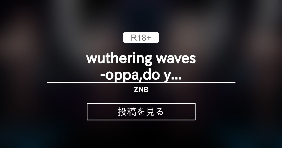 【Koikatsu】 wuthering waves-oppa,do you trust me - ZNB (ZNB)の投稿｜ファンティア[Fantia]