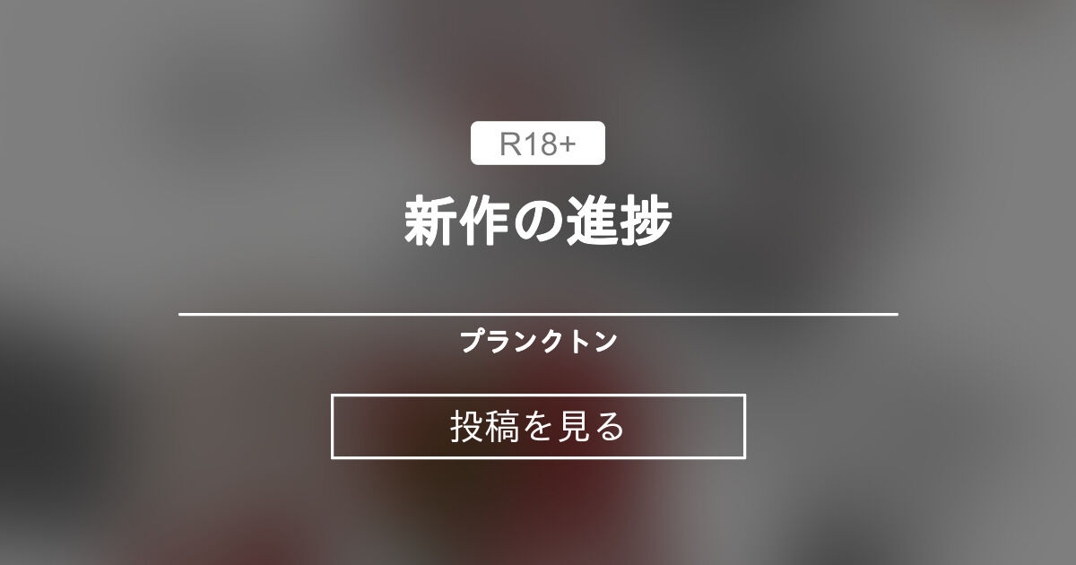 新作の進捗 - プランクトン (Z.o.e.a)の投稿｜ファンティア[Fantia]