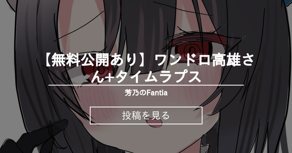 【艦これ】 【無料公開あり】ワンドロ高雄さん+タイムラプス - 芳乃のFantia🐰 (芳乃)の投稿｜ファンティア[Fantia]