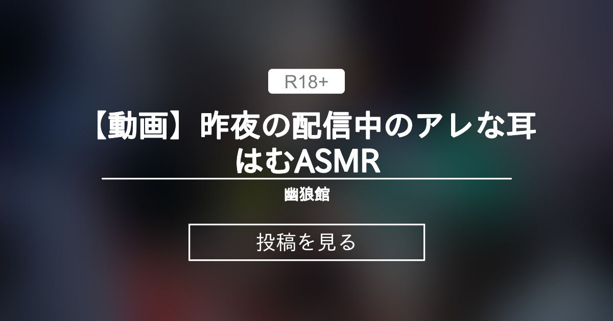 【配信者】 【動画】昨夜の配信中のアレな耳はむASMR - 幽狼館 (kyoncy)の投稿｜ファンティア[Fantia]