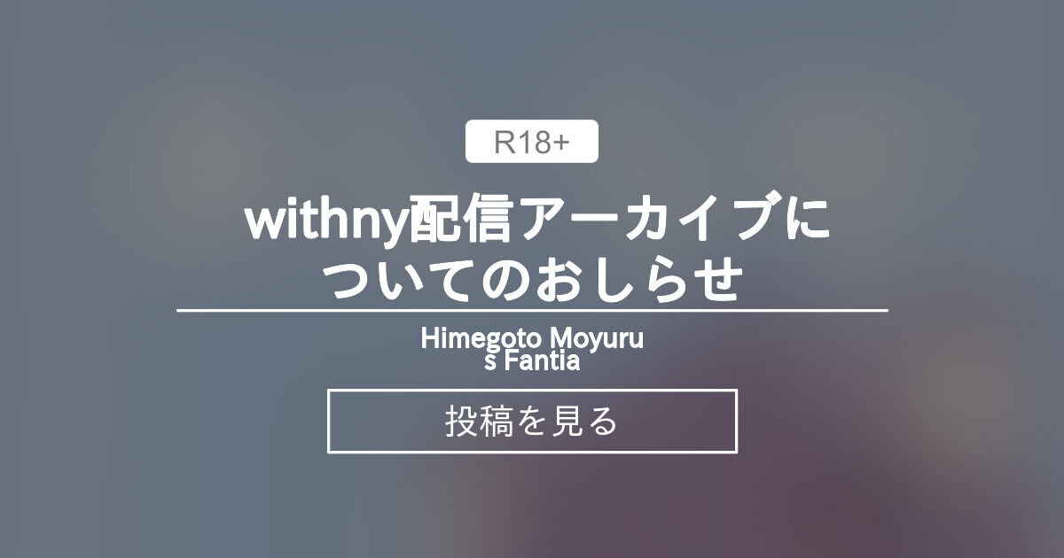 【Vtuber】 📢 withny配信アーカイブについてのおしらせ - Himegoto Moyuru's Fantia (秘琴もゆる🐾🎀 2.5次元えちVtuber)の投稿｜ファンティア ...