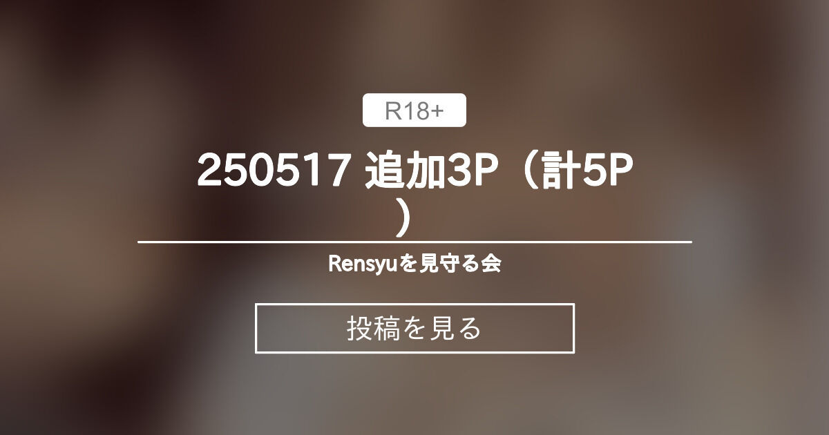 250517 追加3P（計5P） - Rensyuを見守る会 (Rensyu)の投稿｜ファンティア[Fantia]