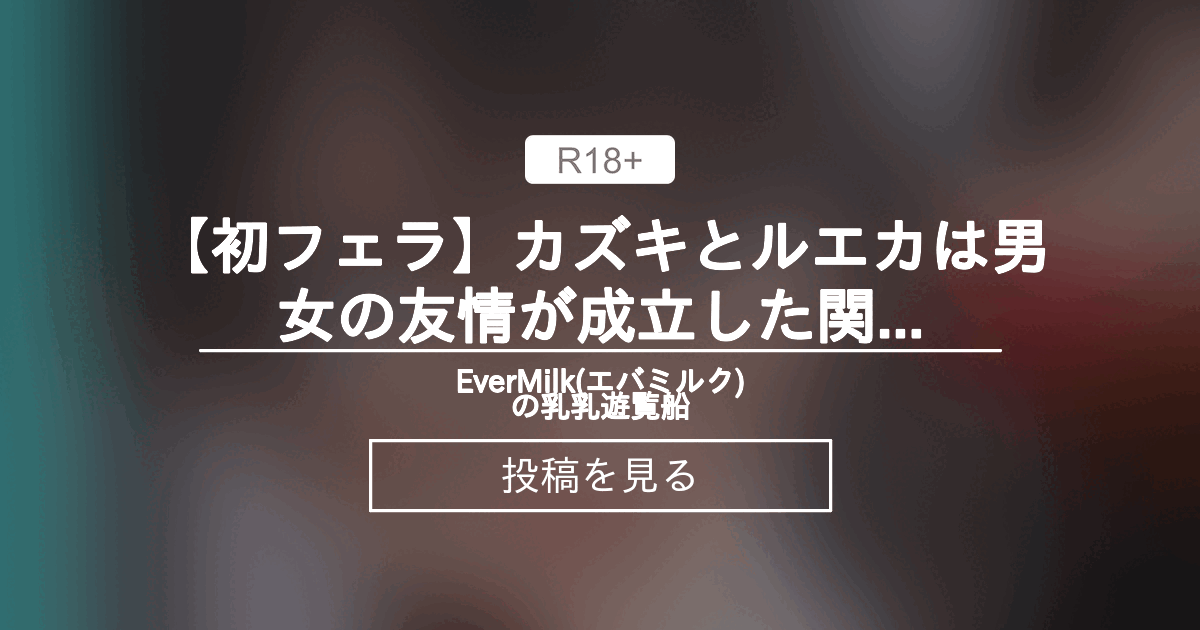 【mmd】 【初フェラ】カズキとルエカは男女の友情が成立した関係1 - EverMilk(エバミルク)のみるく置き場 (EverMilk)の投稿｜ファンティア[Fantia]