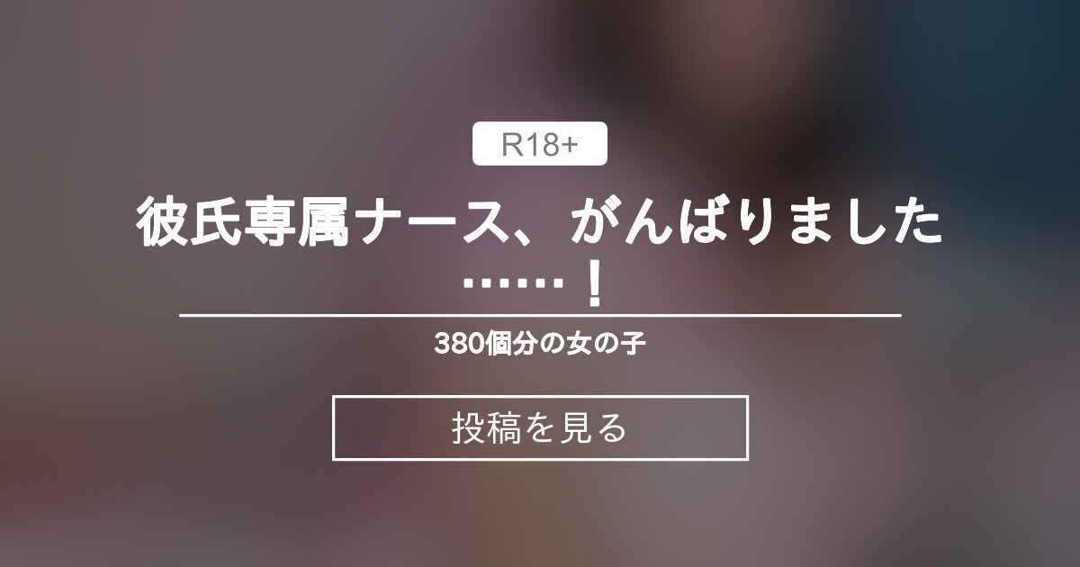 【巨乳】 彼氏専属ナース、がんばりました……！ - 🍎380個分の女の子 (のあ🔰)の投稿｜ファンティア[Fantia]